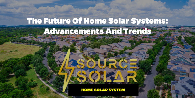 The Future Of Home Solar Systems: Advancements And Trends - Source Solar